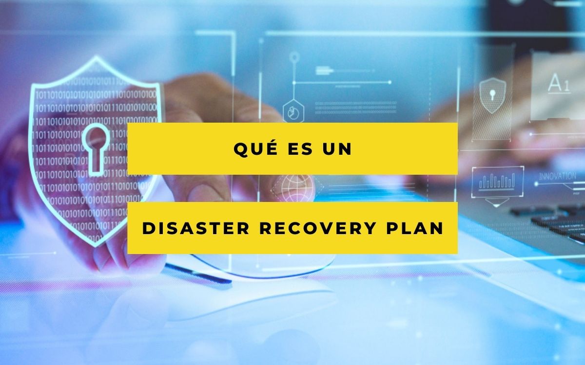 ¿Qué Es Disaster Recovery , Y Por Qué Necesitas Uno?